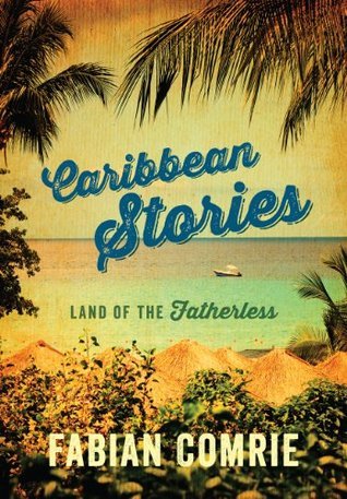 Caribbean Stories: Land of the Fatherless by Fabian Comrie | Goodreads