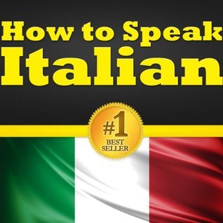 Italian For Beginners: Your Guide To Learning Italian! Learn To Speak ...