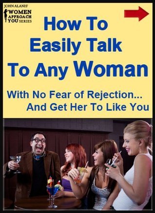 How To Easily Talk To Women, Without Fear of Rejection and Get Her To ...