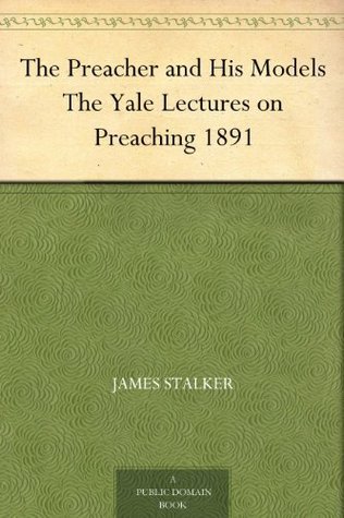 The Preacher and His Models The Yale Lectures on Preaching by James ...