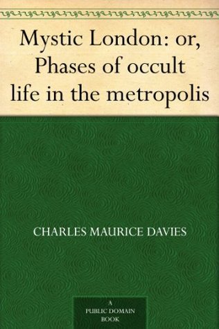 Mystic London: or, Phases of occult life in the metropolis by Charles ...