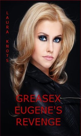 Greasex Eugene's Revenge by Laura Knots | Goodreads
