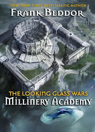 The Looking Glass Wars: Millinery Academy by Frank Beddor | Goodreads