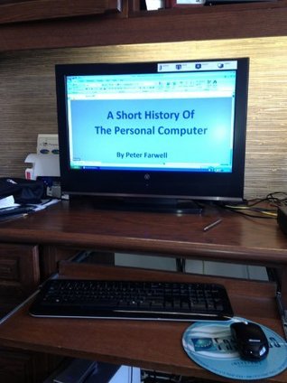A Short History of the Personal Computer by Peter Farwell | Goodreads