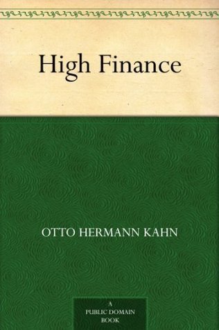 High Finance by Otto Hermann Kahn | Goodreads