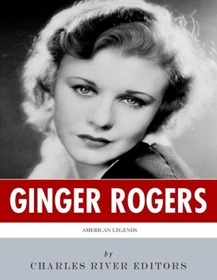 American Legends: The Life of Ginger Rogers by Charles River Editors ...