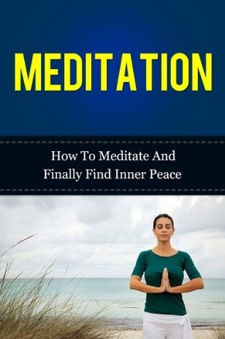 Meditation: Meditation For Beginners - How To Meditate And Finally Find ...