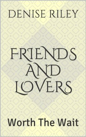 Worth the Wait (Friends and Lovers #2) by Denise Riley | Goodreads