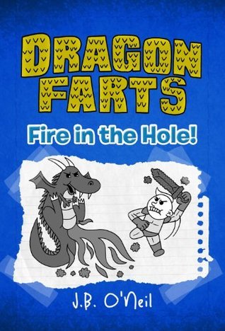 Dragon Farts: Fire in the Hole! by J.B. O'Neil | Goodreads