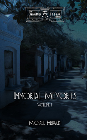 Immortal Memories: Volume I by Michael Hibbard | Goodreads