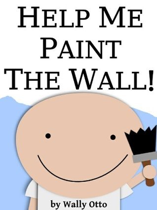 Help Me Paint the Wall! by Wally Otto | Goodreads