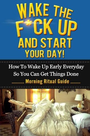 Wake The F*ck Up And Start Your Day! - How To Wake Up Early Everyday So ...