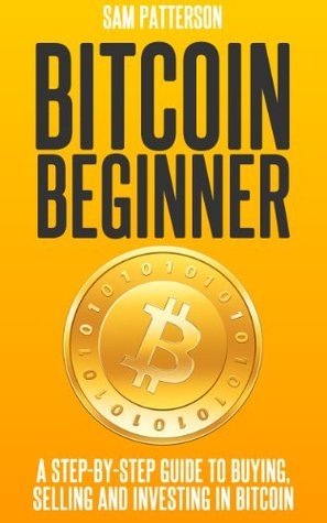 Bitcoin Beginner: A Step By Step Guide To Buying, Selling And Investing In Bitcoins by Sam ...