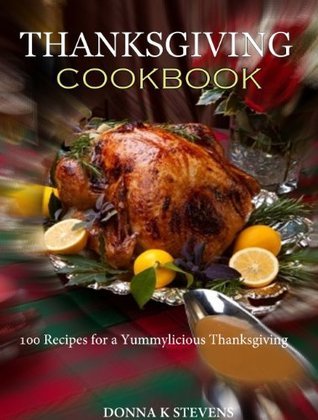 THANKSGIVING COOKBOOK - 100 Recipes for a Yummylicious Thanksgiving by ...