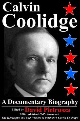 Calvin Coolidge: A Documentary Biography by David Pietrusza | Goodreads