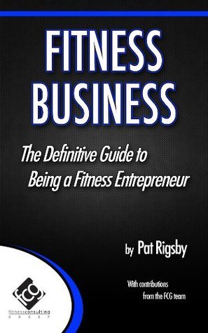 Fitness Business: The Definitive Guide to Being a Fitness Entrepreneur ...