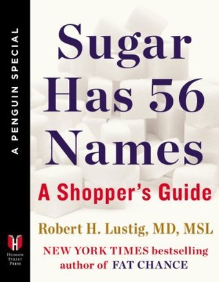 Sugar Has 56 Names: A Shopper's Guide by Robert H. Lustig | Goodreads