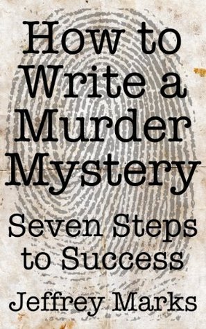 How to Write a Murder Mystery - Seven Steps to Success by Jeffrey Marks ...