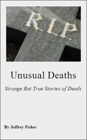 Unusual Deaths: Strange But True Stories of Death by Jeffrey Fisher ...
