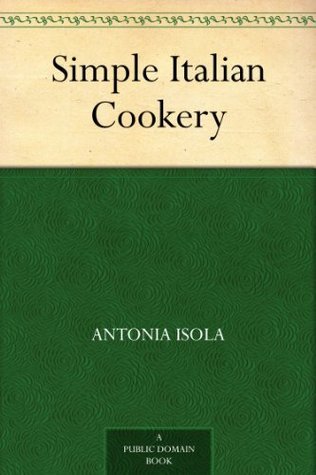 Simple Italian Cookery by Antonia Isola | Goodreads