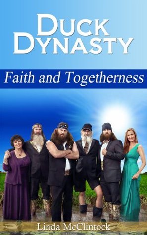 Duck Dynasty: Faith and Togetherness by Linda McClintock | Goodreads
