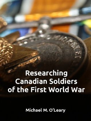 Researching Canadian Soldiers of the First World War by Michael O'Leary ...