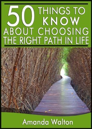 50 Things to Know About Choosing the Right Path in Life: Learn to Live ...