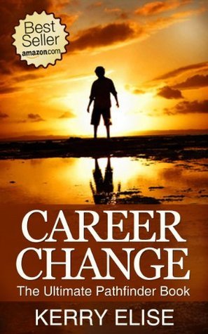 Career Change: The Ultimate Pathfinder Book by Kerry Elise | Goodreads