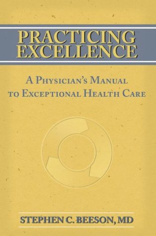 Practicing Excellence: A Physician's Manual to Exceptional Health Care ...