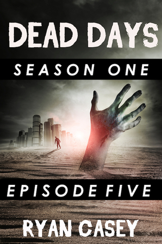 Dead Days: Episode 5 (Dead Days Season One #5) by Ryan Casey | Goodreads