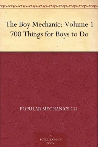 The Boy Mechanic: Volume 1 700 Things for Boys to Do by Popular ...