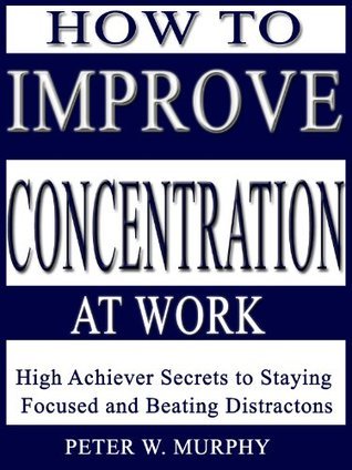 How to Improve Concentration at Work - High Achiever Secrets to Staying ...