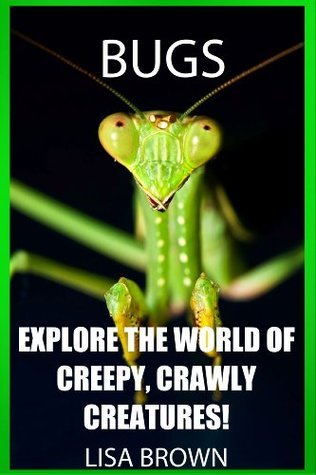 BUGS: Explore the World of Creepy, Crawly Creatures! by Lisa Brown ...
