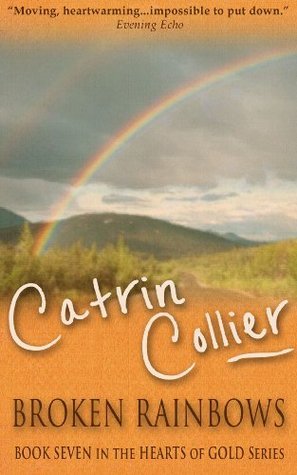 Broken Rainbows (Hearts of Gold #7) by Catrin Collier | Goodreads