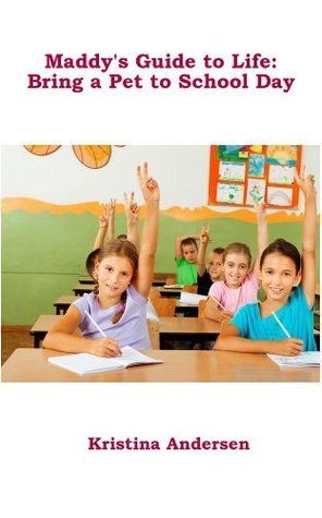 Maddy's Guide to Life: Bring a Pet to School Day by Kristina Andersen ...