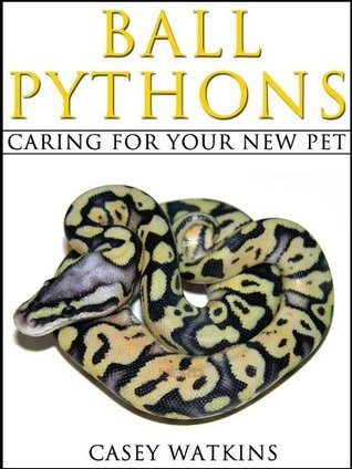 Ball Pythons: Caring For Your New Pet by Casey Watkins | Goodreads