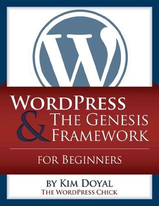 WordPress & The Genesis Framework For Beginners by Kim Doyal | Goodreads