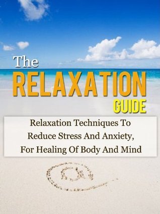 The Relaxation Guide: Relaxation Techniques To Reduce Stress And ...