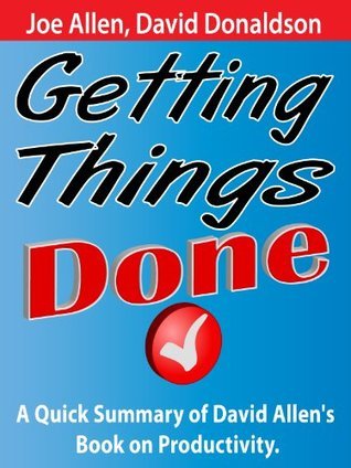 Getting Things Done: A Quick Summary of David Allen's Book on ...