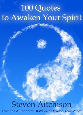 100 Quotes to Awaken Your Spirit by Steven P. Aitchison | Goodreads