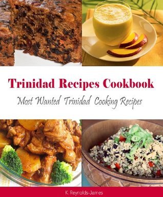 Trinidad Recipes Cookbook: Most Wanted Trinidad Cooking Recipes by K ...