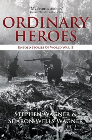 Ordinary Heroes: Untold Stories of World War II by Stephen Wagner ...