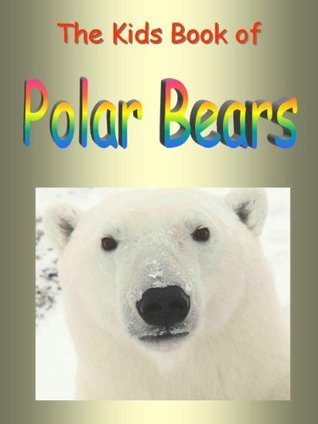 The Kids Book of Polar Bears: Fun Facts About The Polar Bear by Dee ...