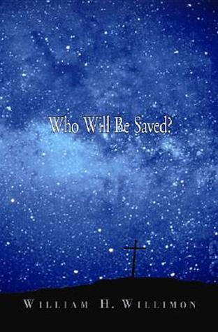 Who Will Be Saved? by William H. Willimon | Goodreads