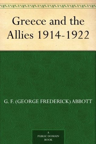 Greece and the Allies 1914-1922 by G.F. Abbott | Goodreads