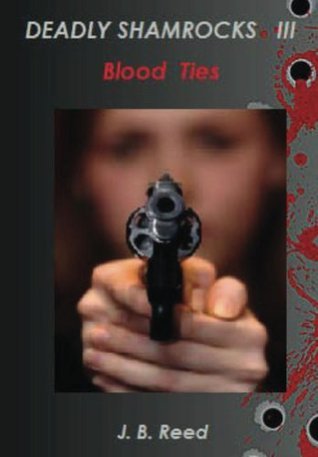 Deadly Shamrocks III - Blood Ties by J.B. Reed | Goodreads