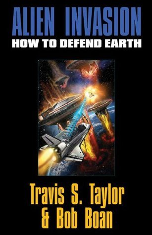 Alien Invasion: How To Defend Earth by Travis S. Taylor | Goodreads