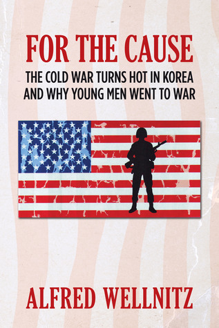 For The Cause; The Cold War Turns Hot in Korea and Why Young Men Went ...
