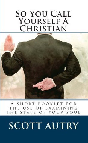 So You Call Yourself A Christian by Scott Autry | Goodreads