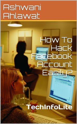 How To Hack Facebook Account Easily? by Ashwani Ahlawat | Goodreads